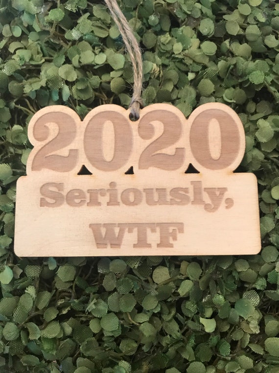 2020 Tag/Ornament/Car Charm Seriously WTF year keepsake | Etsy