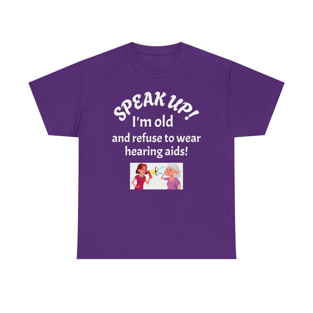 Speak up I'm Old and Refuse to Wear Tee | Funny Quote Shirt - Etsy