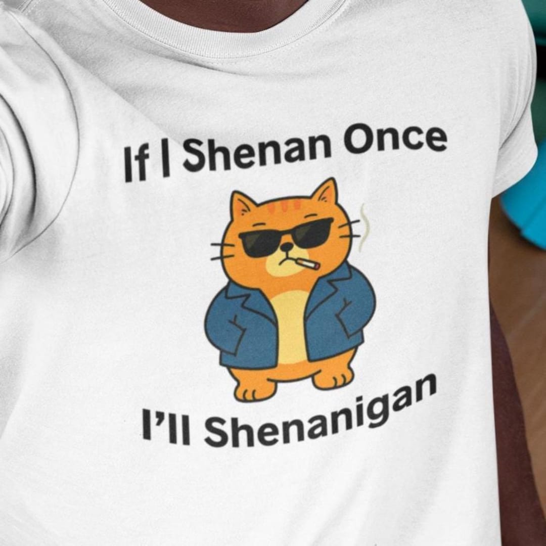 Funny Cat Meme T-shirt, If I Shenan Once I'll Shenanigan, Sarcastic ...
