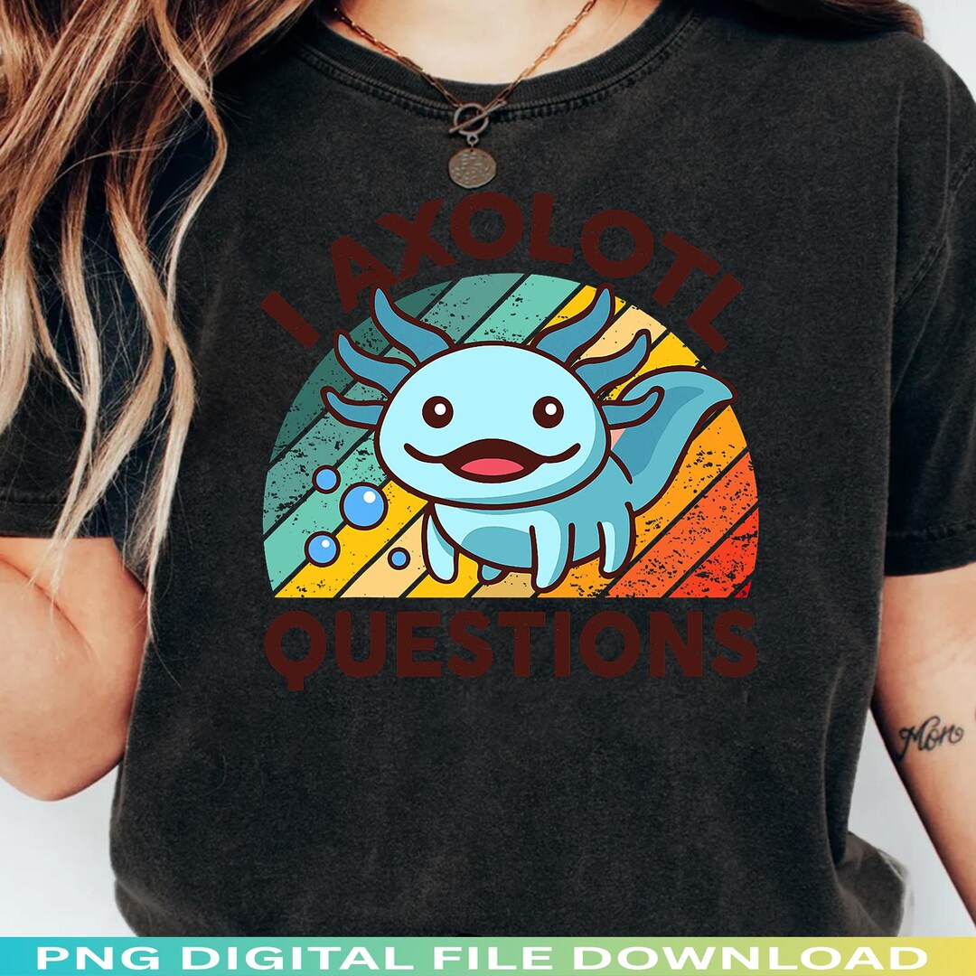 Axolotl Joke PNG, I Axolotl Questions Funny Kids Sublimation, Digital ...