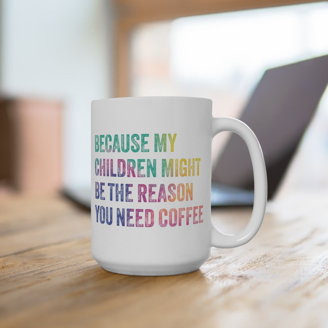 Because My Children Might Be the Reason You Need Coffee | 15 Oz Mug ...