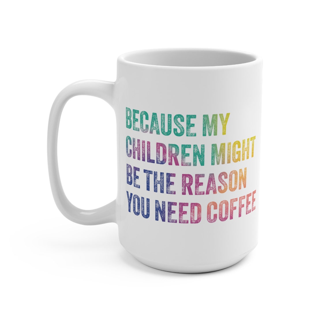 Because My Children Might Be the Reason You Need Coffee | 15 Oz Mug ...