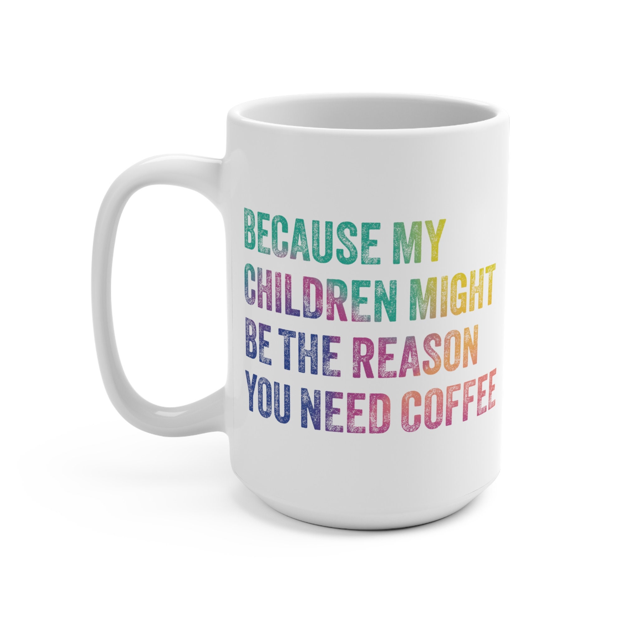 Because My Children Might Be the Reason You Need Coffee | 15 Oz Mug ...