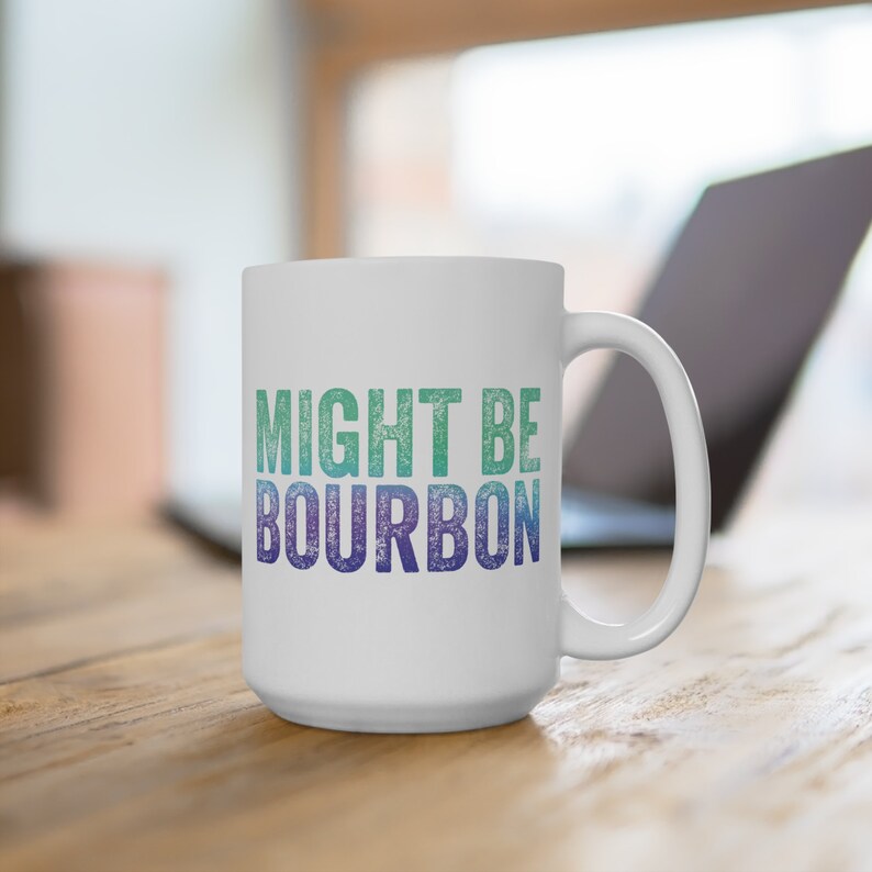 Sip in Style: 15 Oz 'might Be Bourbon' Coffee Mugs on Etsy - Unique ...