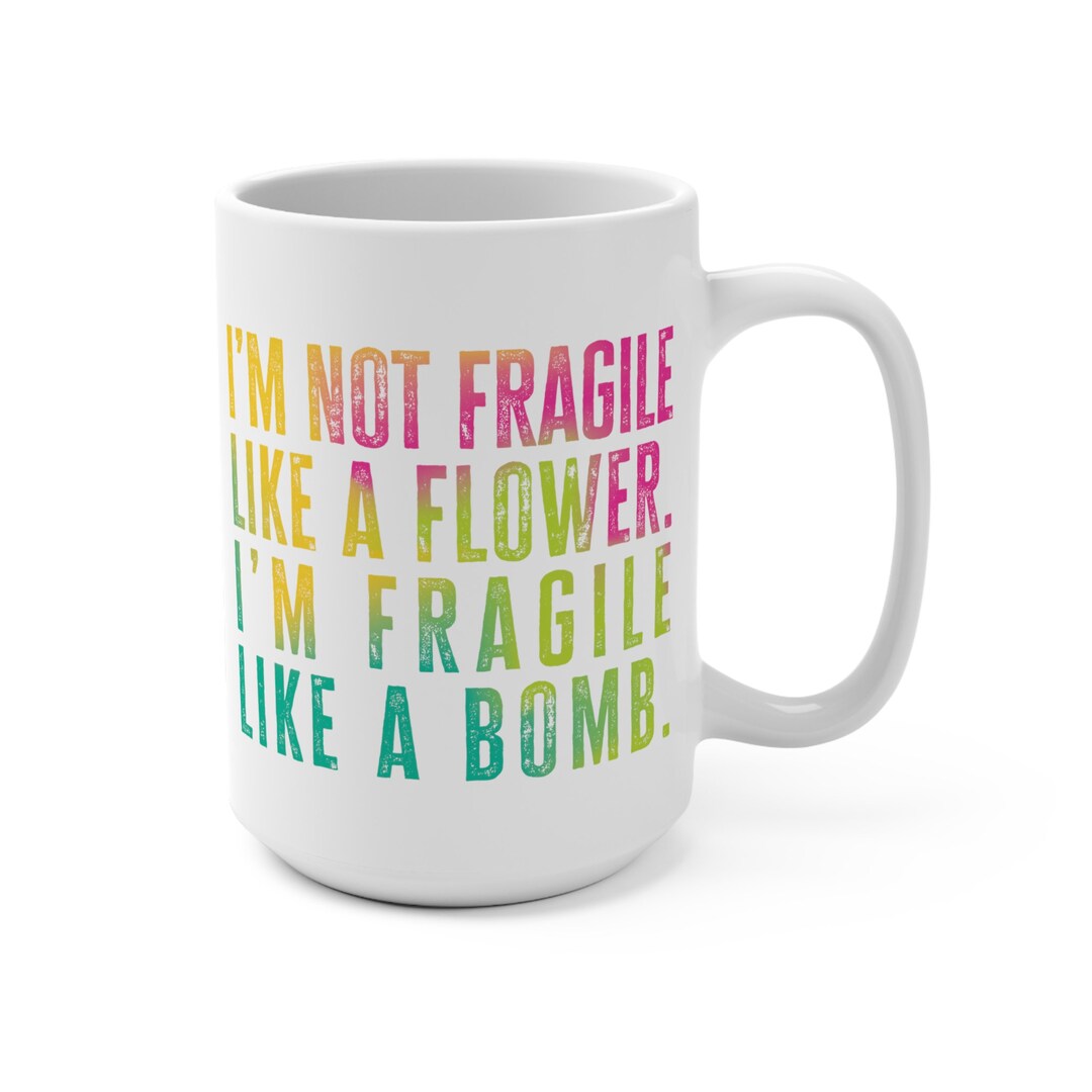 15 Oz Mug Fragile Like a Bomb | Bold Quote Mug, Fragility Empowerment ...