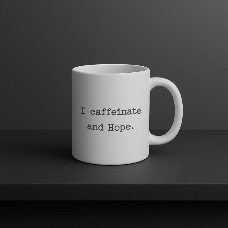I Caffeinate and Hope – Minimalist Coffee Mug, Sarcastic Quote Cup ...