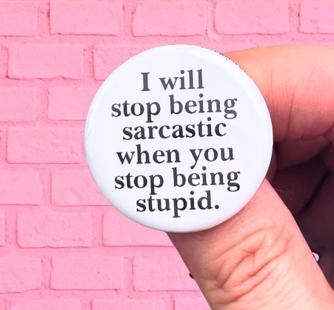 Sarcastic Button: "i Will Stop Being Sarcastic..." - 1.25 Inch Pinback ...