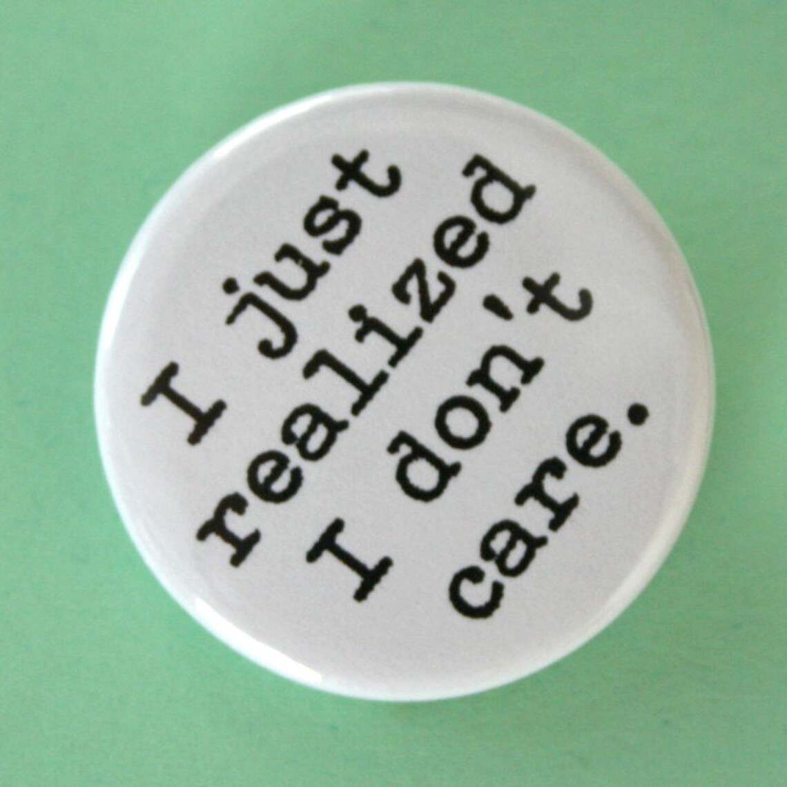 I Just Realized I Don't Care. 1.25 Inch Pinback Button. - Etsy
