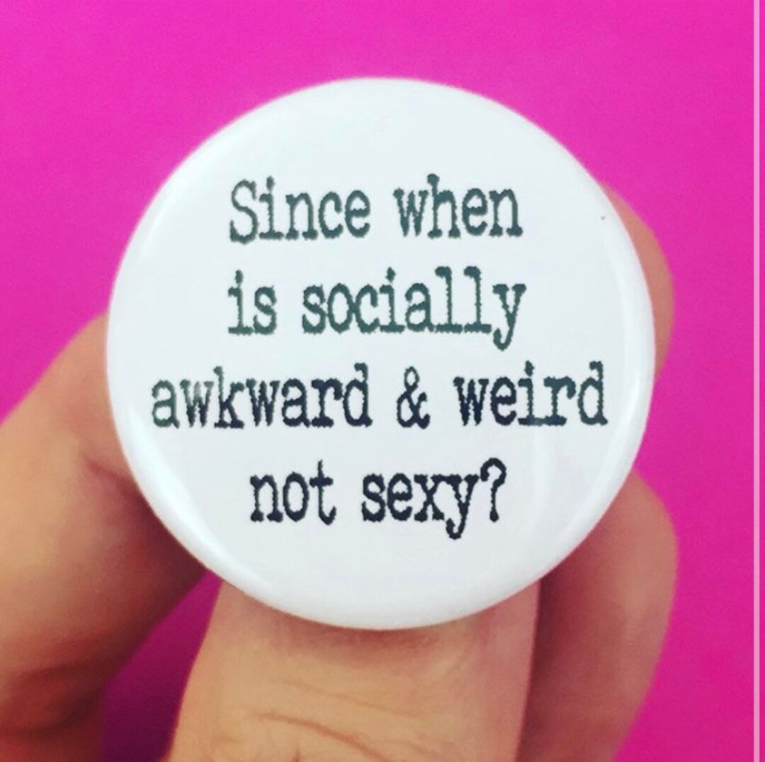 Since When is Socially Awkward and Weird Not Sexy. 1.25 Button. Funny ...