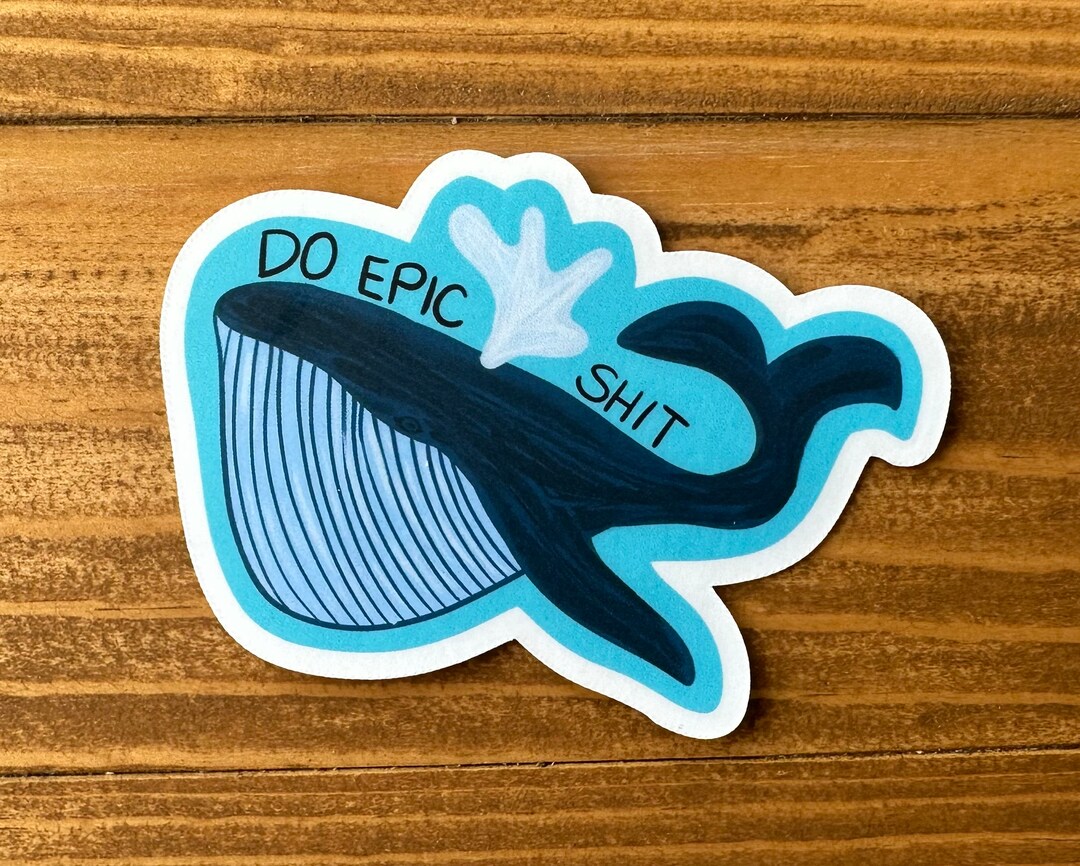 Do Epic Shit Whale Original Digital Art Sticker Vinyl Matte Laminate ...