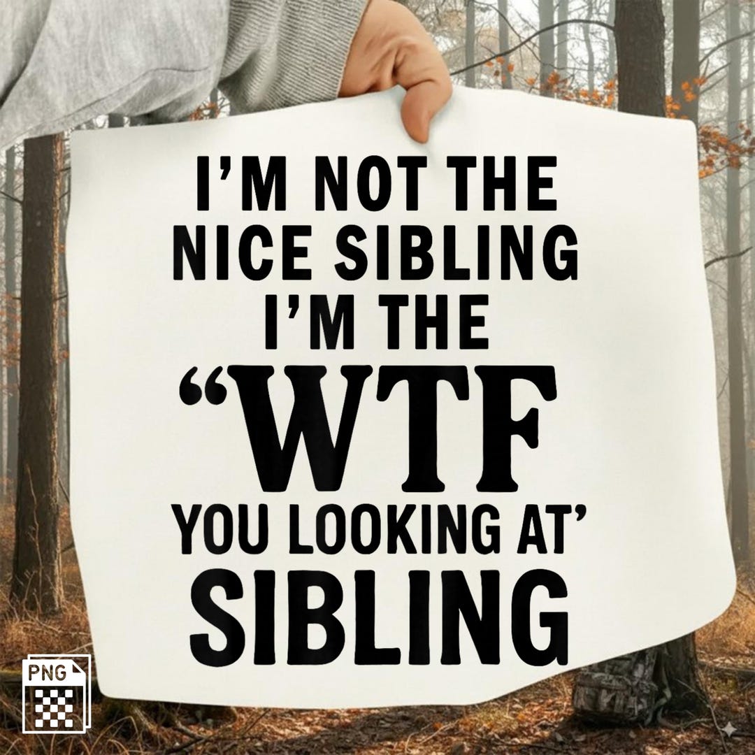 Funny Sibling PNG | I'm Not the Nice Sibling | Sarcastic Quote ...