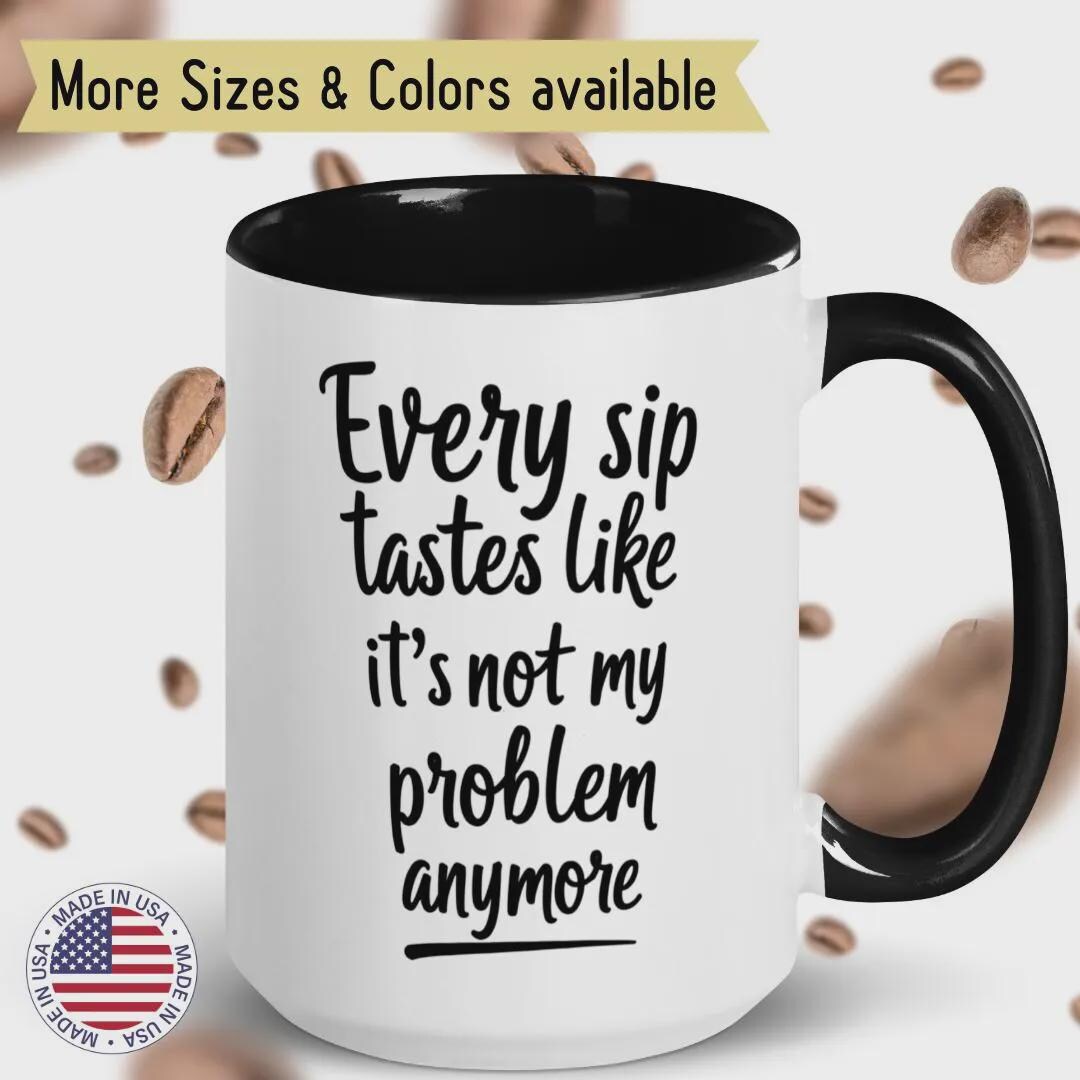 Funny Retirement Mug – “every Sip Tastes Like It’s Not My Problem ...