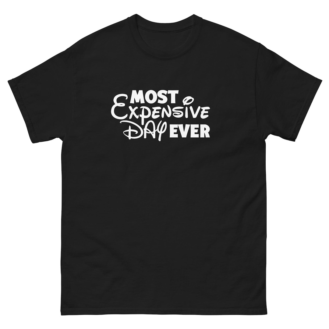 Most Expensive Day Ever Disney T-shirt, Funny Disney Parody Tee ...