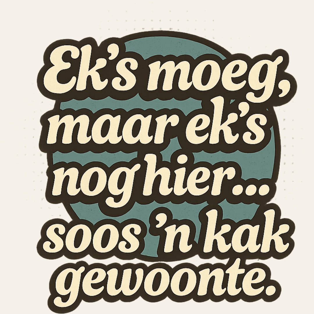 Retro Afrikaans Quote PNG – Ek’s Moeg Maar Ek’s Nog Hier Soos ’n Kak ...
