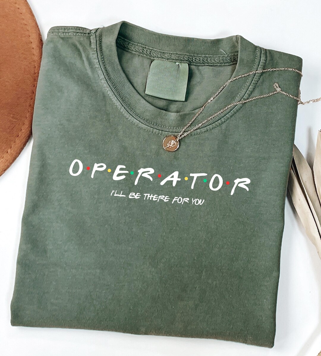 Operator Ill Be There for You Shirt , Funny Operator Shirt , Dispatch ...
