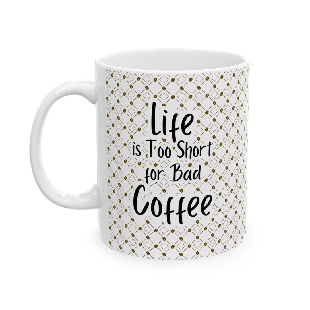 Life is Too Short for Bad Coffee Mug - Funny Coffee Lover Mug - Barista ...
