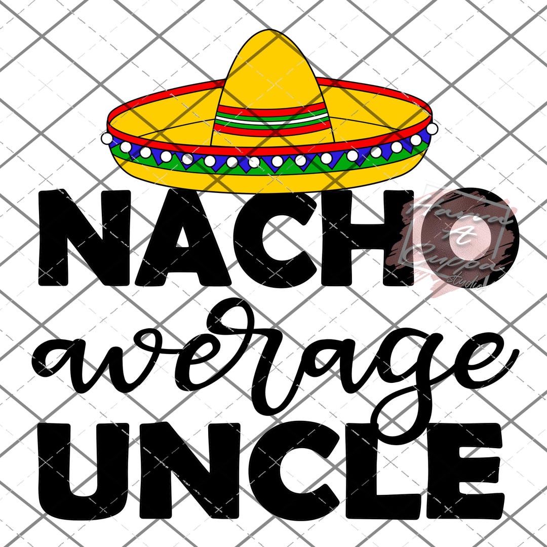 Nacho Average Uncle DIGITAL DOWNLOAD Png Image Sublimation File 300dpi ...