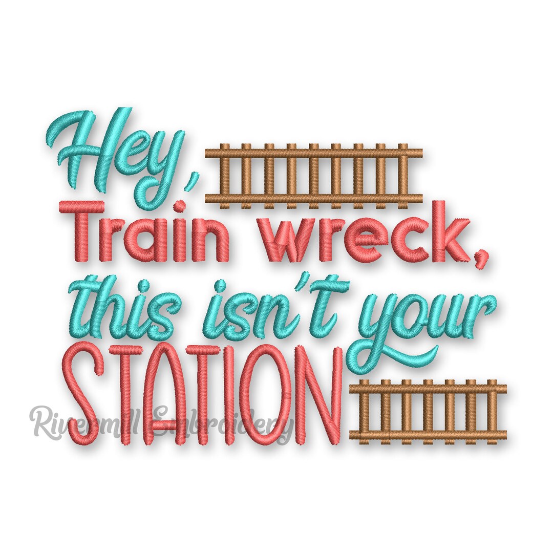 Hey Train Wreck This Isn't Your Station Machine Embroidery Design - 4 ...