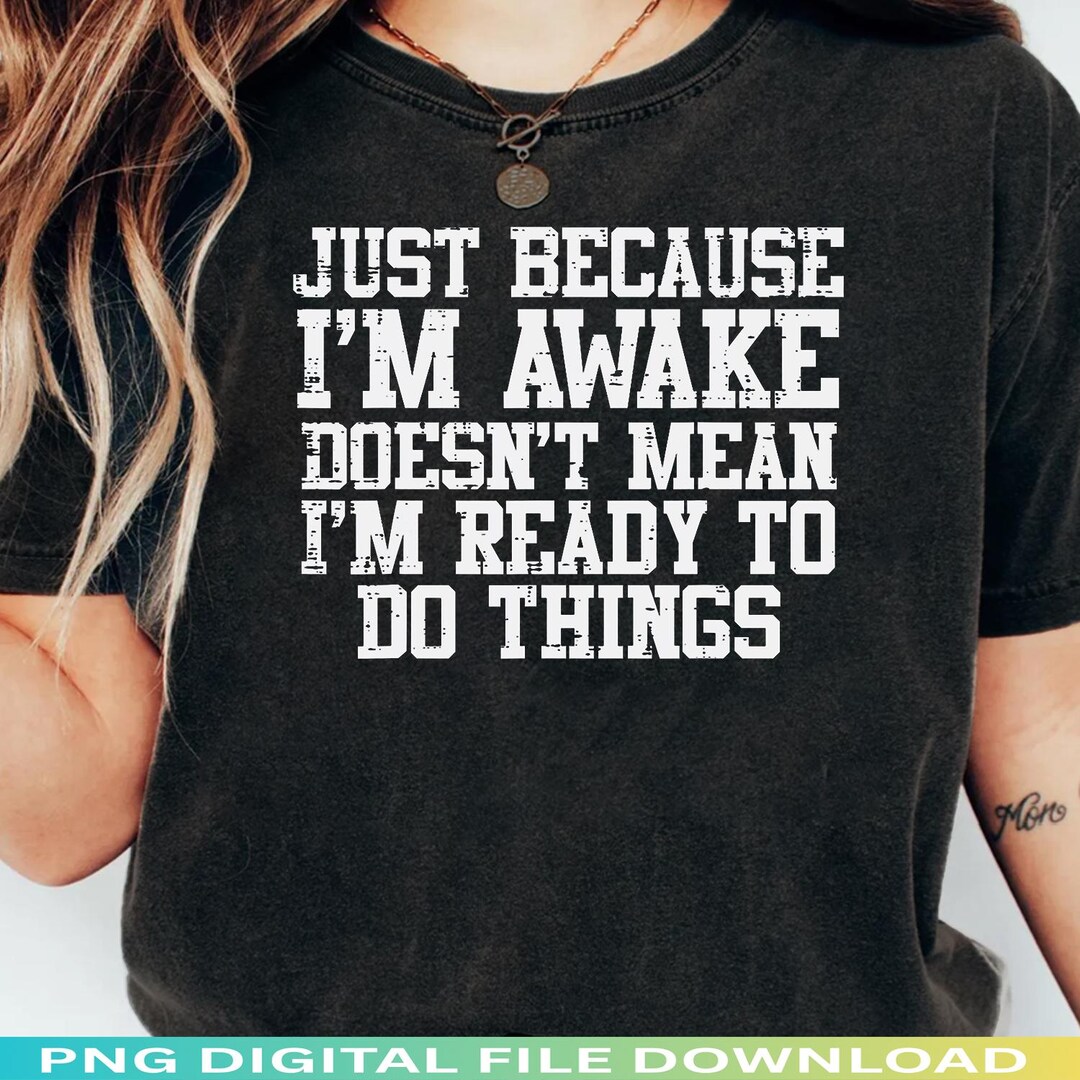 Funny Sleep Quote PNG, Just Because I'm Awake Humor Sublimation ...
