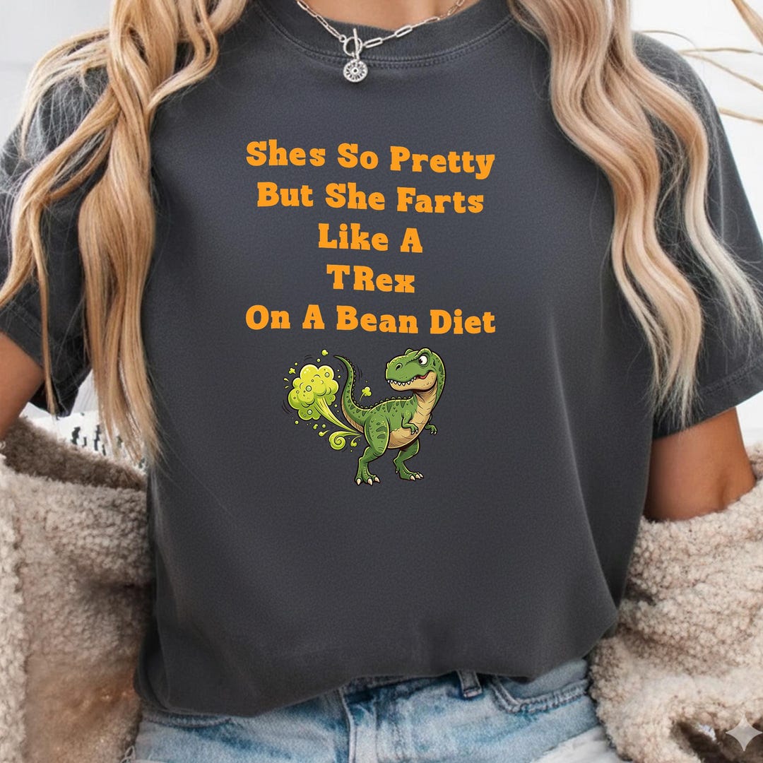 She's so Pretty but She Farts Like A T-rex on A Bean Diet T-shirt - Etsy