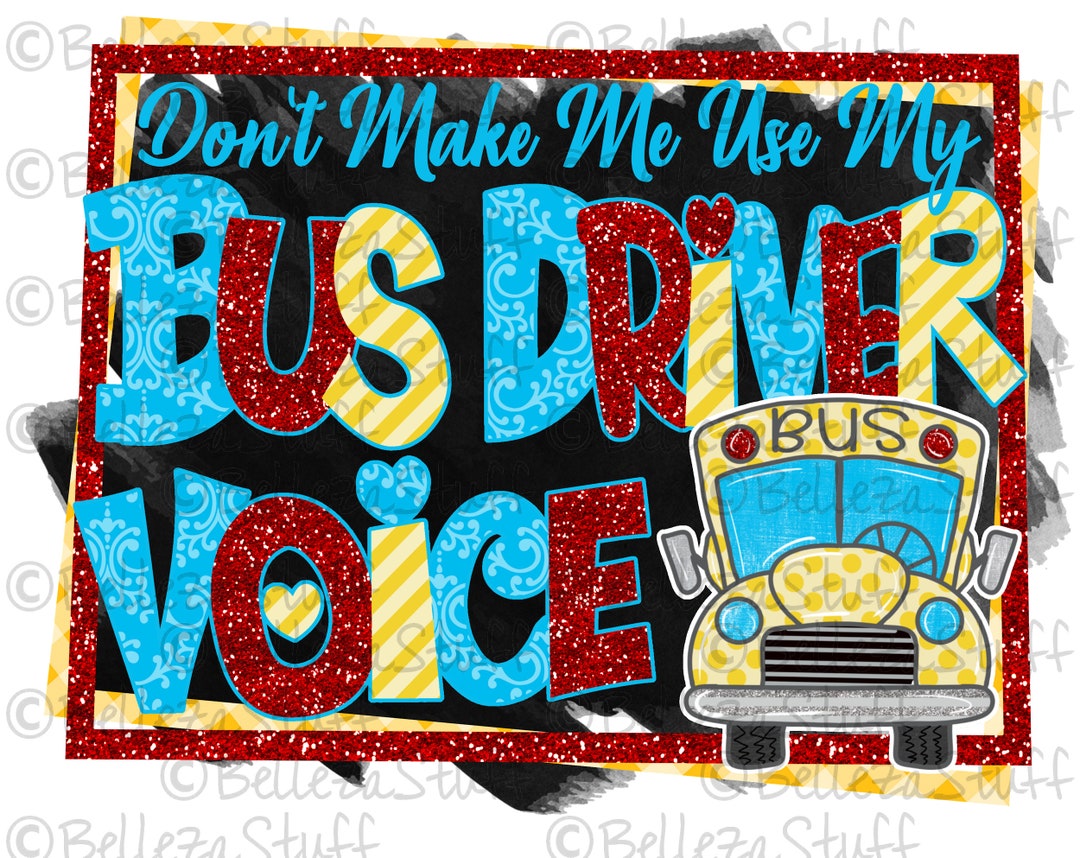 Don't Make Me Use My Bus Driver Voice - PNG File, Sublimation, Digital ...