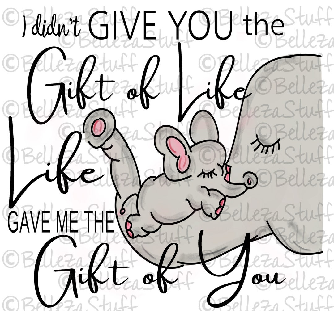 I Didn't Give You the Gift of Life, Life Gave Me the Gift of You - PNG ...