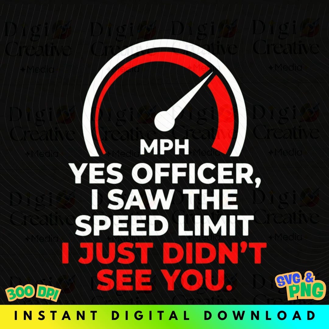 Yes Officer I Saw Speed Limit Just Didn't See You PNG Funny Police ...