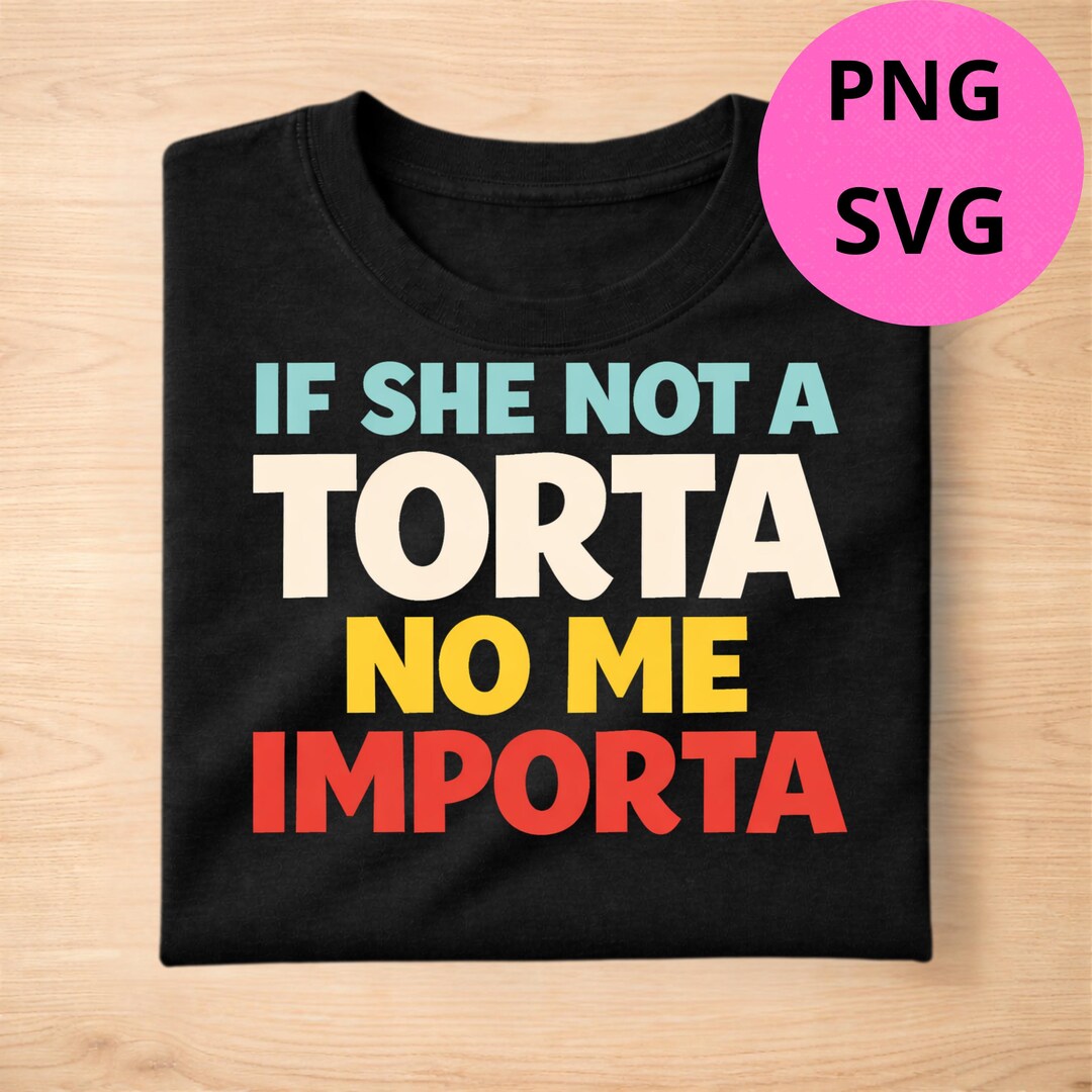 If She Not A Torta No Me Importa PNG SVG Funny Hispanic Quote - Etsy