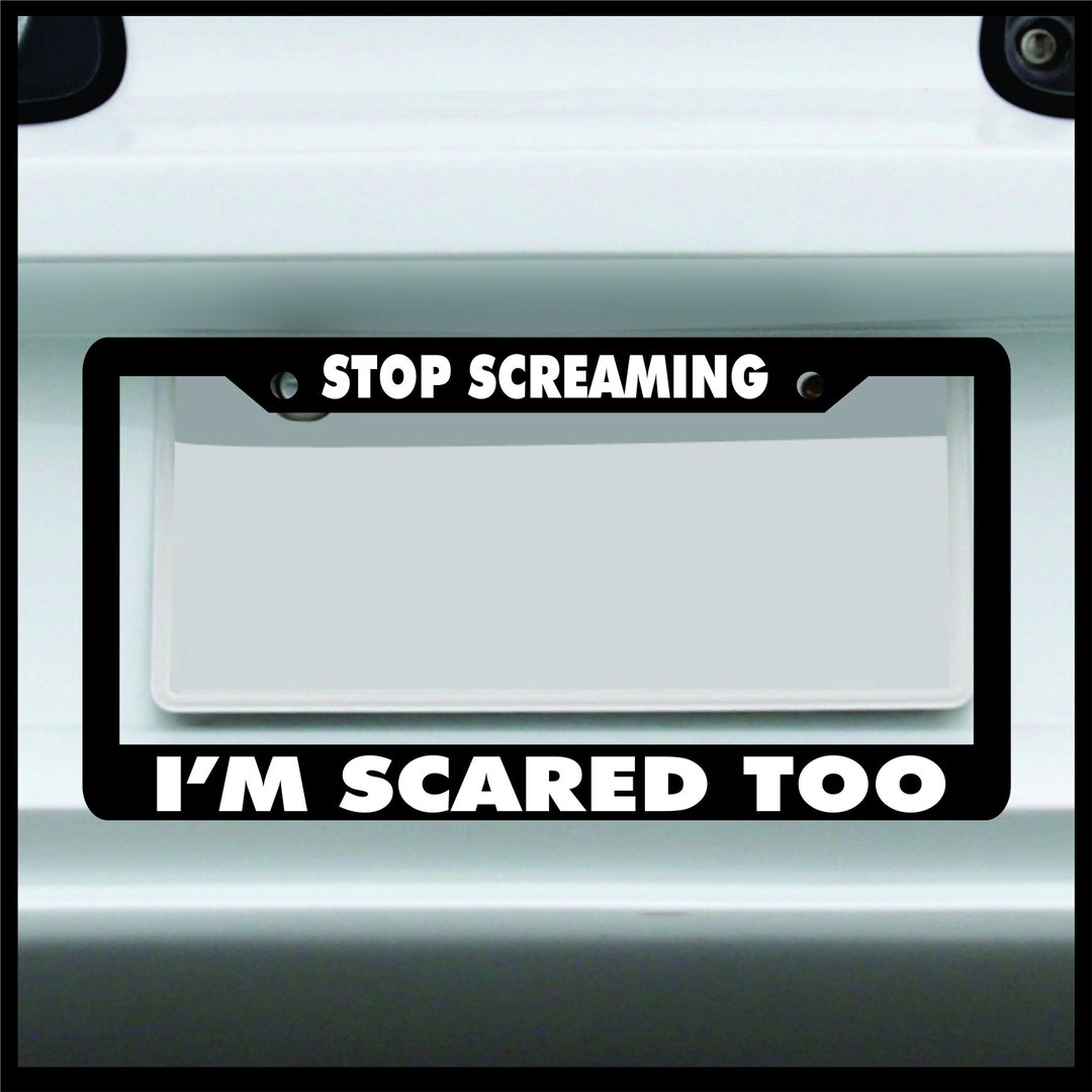 Stop Screaming I'm Scared Too | Funny License Plate Frame | for Car ...