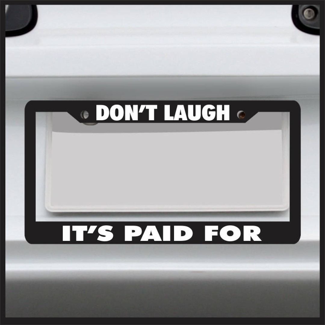 Don't Laugh, It's Paid for - Funny License Plate Frame - for Car ...