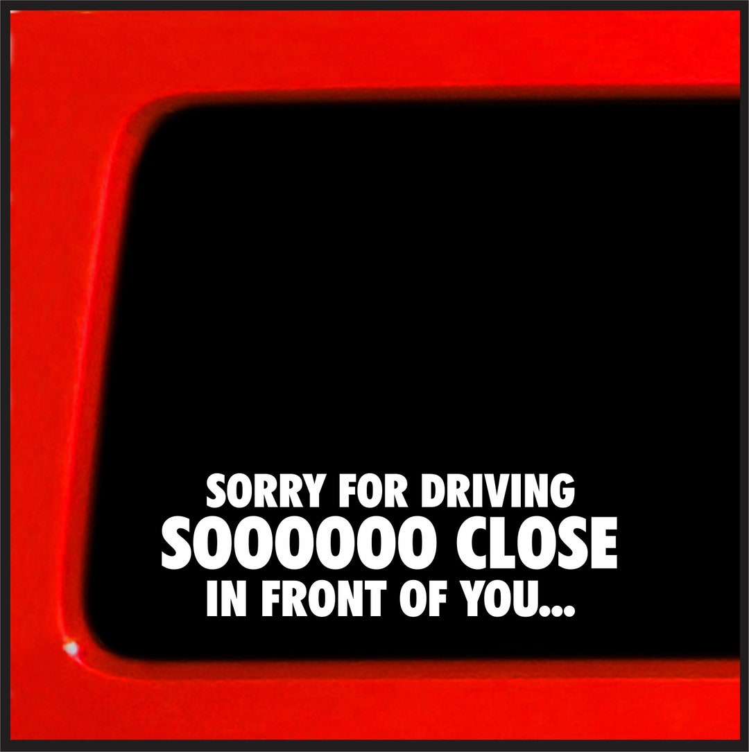 Sticker Connection | Sorry for Driving so Close in Front of You | Funny ...