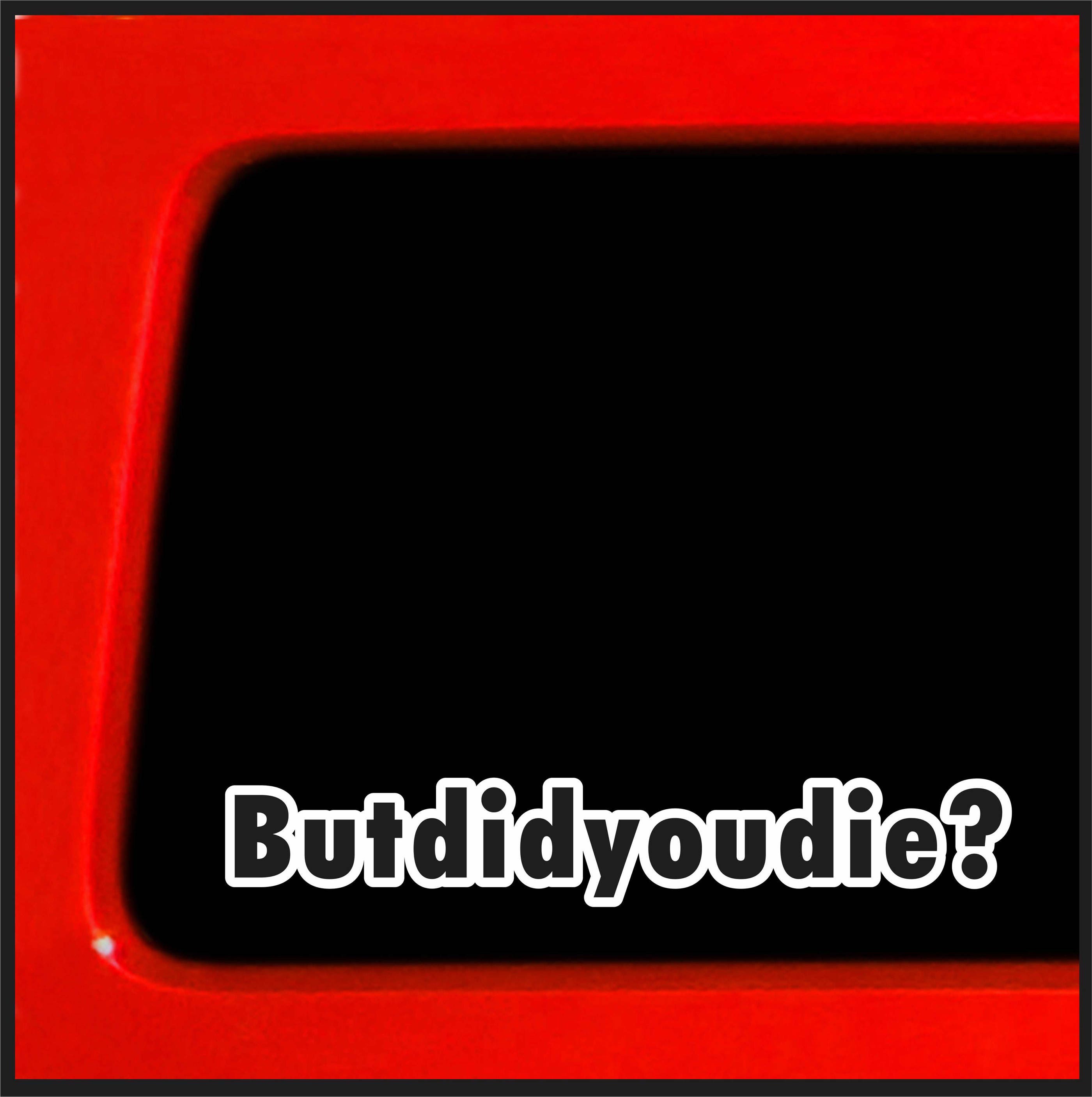 But Did You Die? - Funny Sticker for Car, Truck, Laptop - JDM Bumper ...