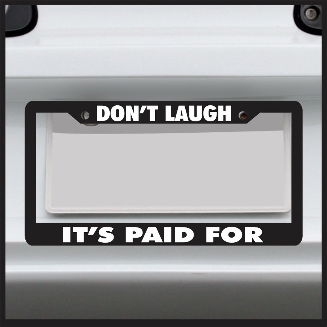 Sticker Connection | Don't Laugh, It's Paid for | License Plate Frame ...
