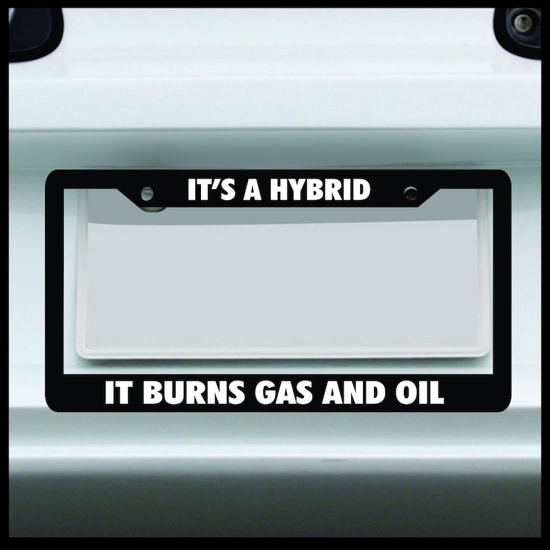 It's a Hybrid It Burns Gas and Oil - License Plate Frame - for Car ...