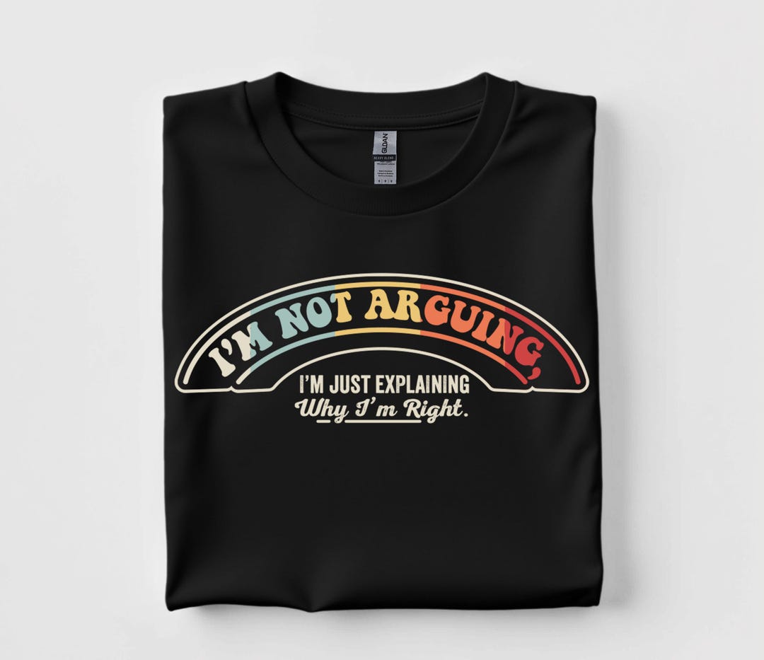 Not Arguing Just Explaining Why I'm Right Shirt - Funny Sassy Tee - Etsy