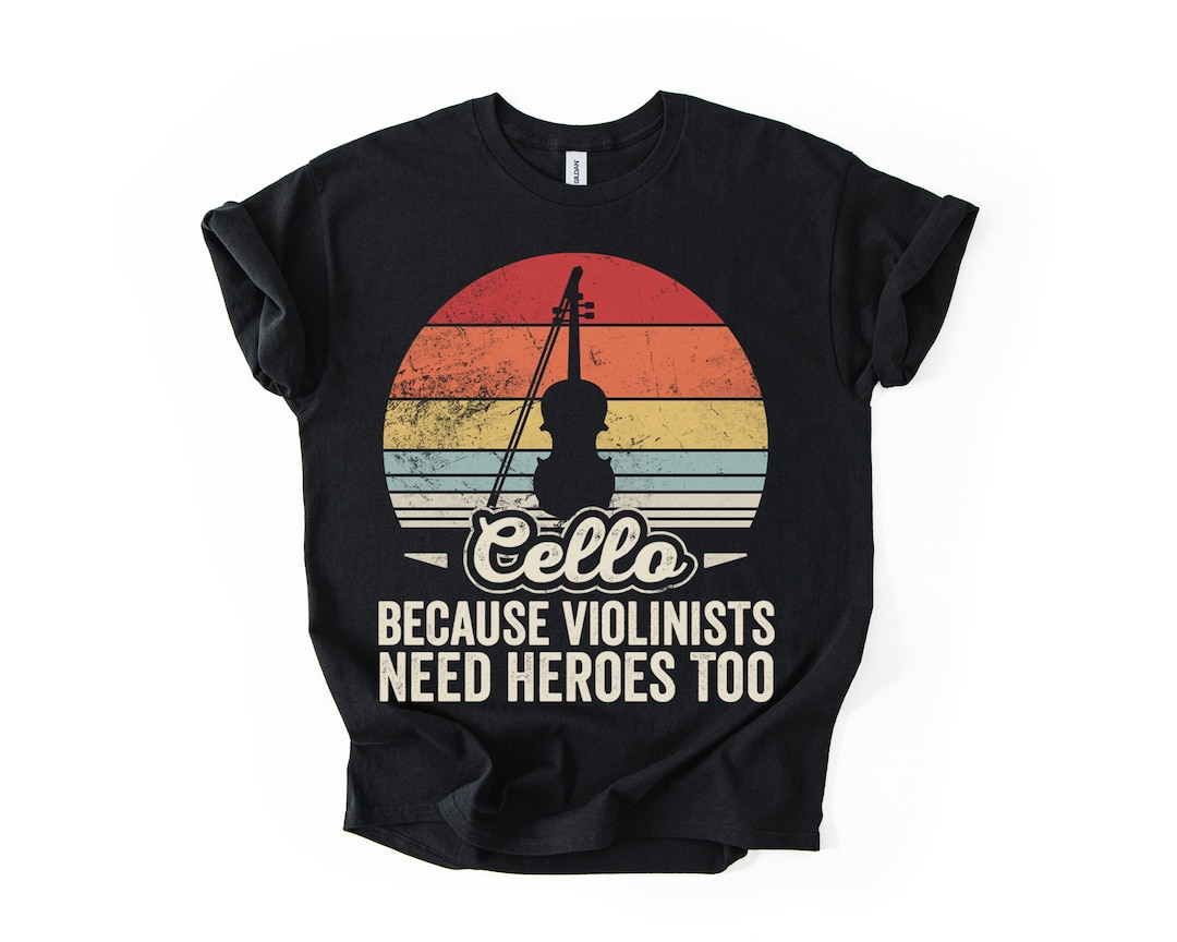 Cello Because Violinists Need Heroes Shirt - String Musician Tee ...