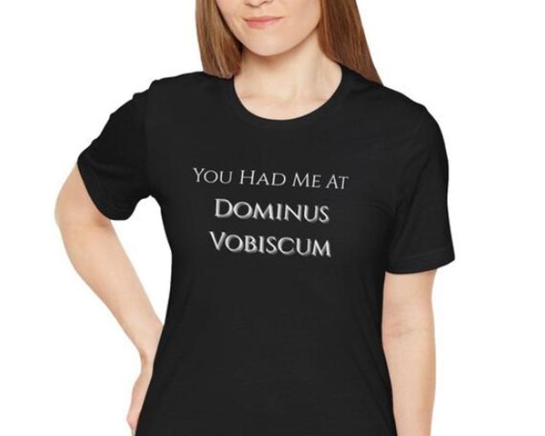 You Had Me at Dominus Vobiscum | Funny Catholic T-shirt | Great Gift ...