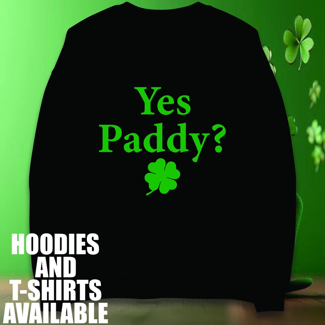 Yes Paddy? T-shirt Funny Irish St Patrick’s Day Hoodie Shamrock ...