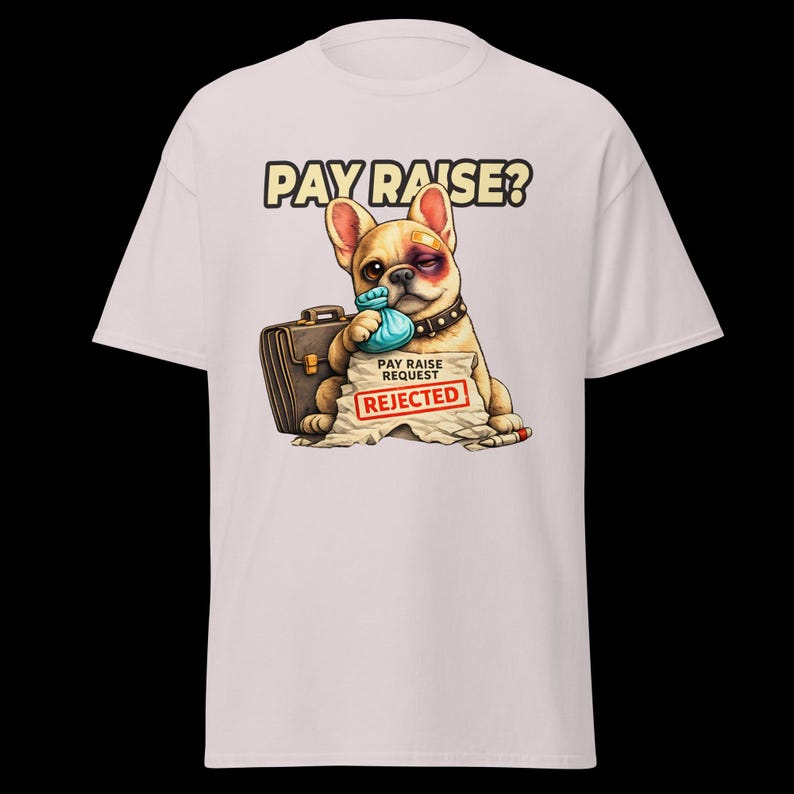 Pay Raise? Rejected! Funny Frenchie Office Tee | French Bulldog Work ...