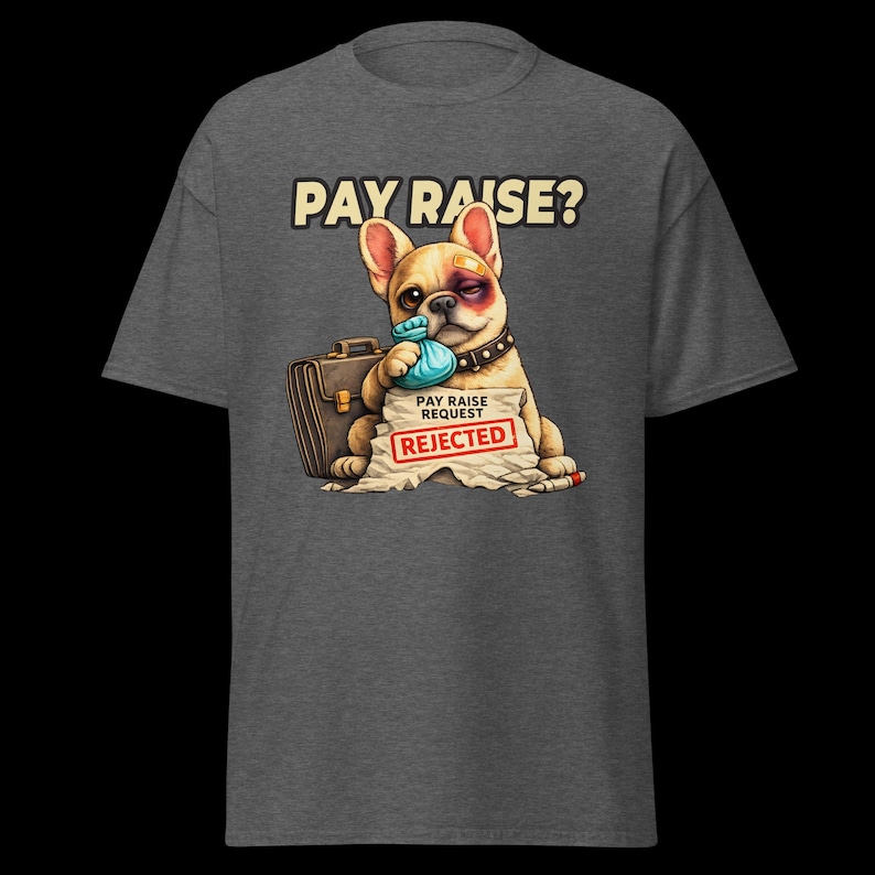 Pay Raise? Rejected! Funny Frenchie Office Tee | French Bulldog Work ...