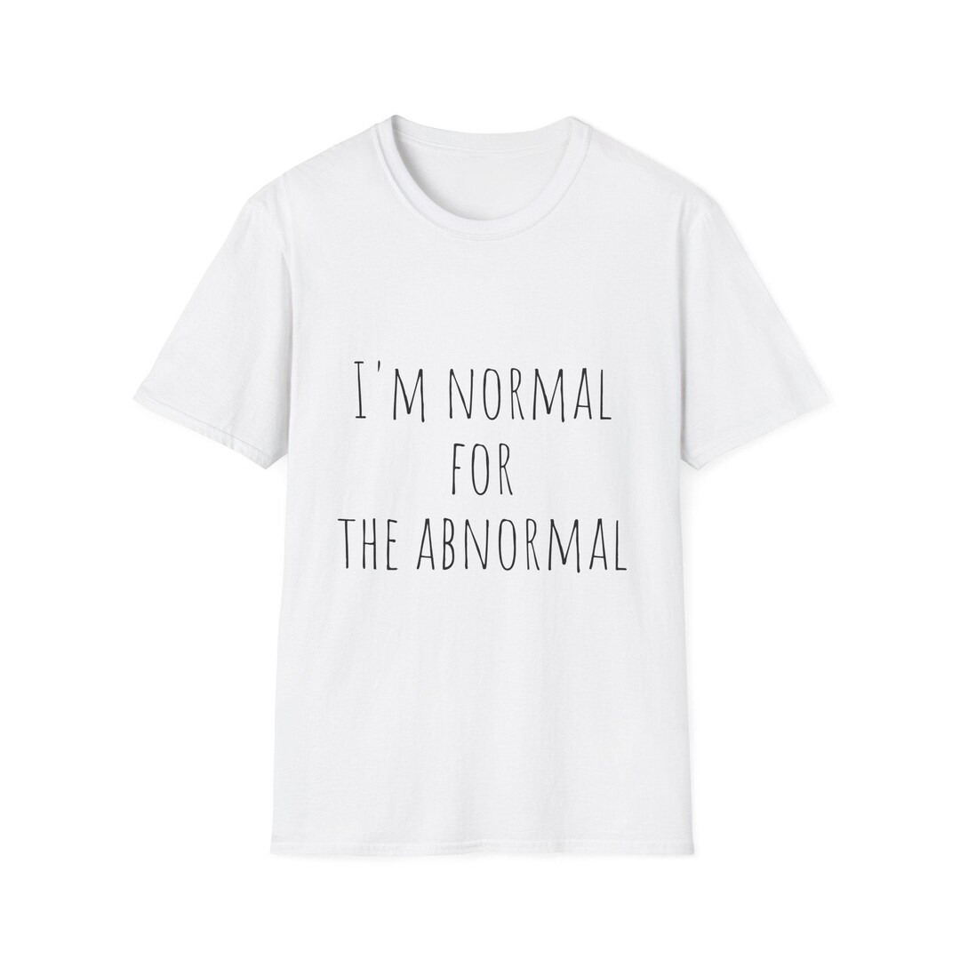 Funny T-shirt • Sarcastic Quote Tee • I’m Normal for the Abnormal Shirt ...