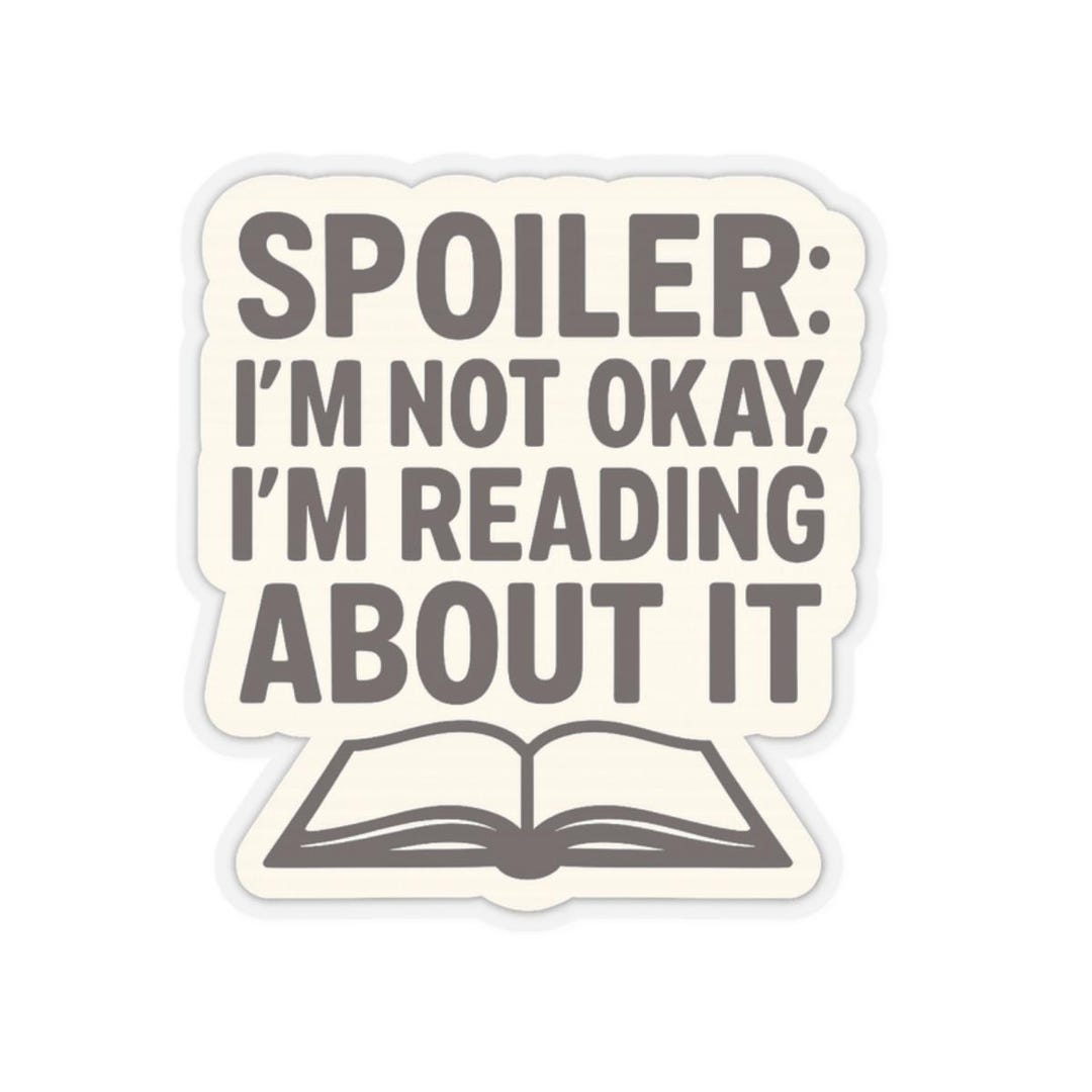 Spoiler: I'm Not Okay I'm Reading About It Sticker | Bookish Kiss-cut ...