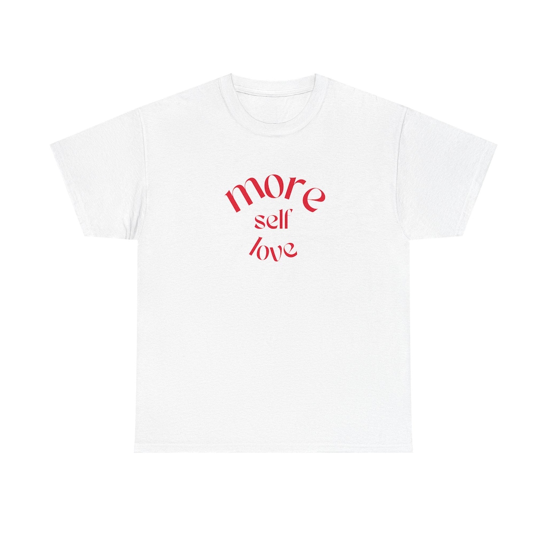 More Self Love Tee | Self Care Slogan Shirt, Minimalist Typographic Tee ...