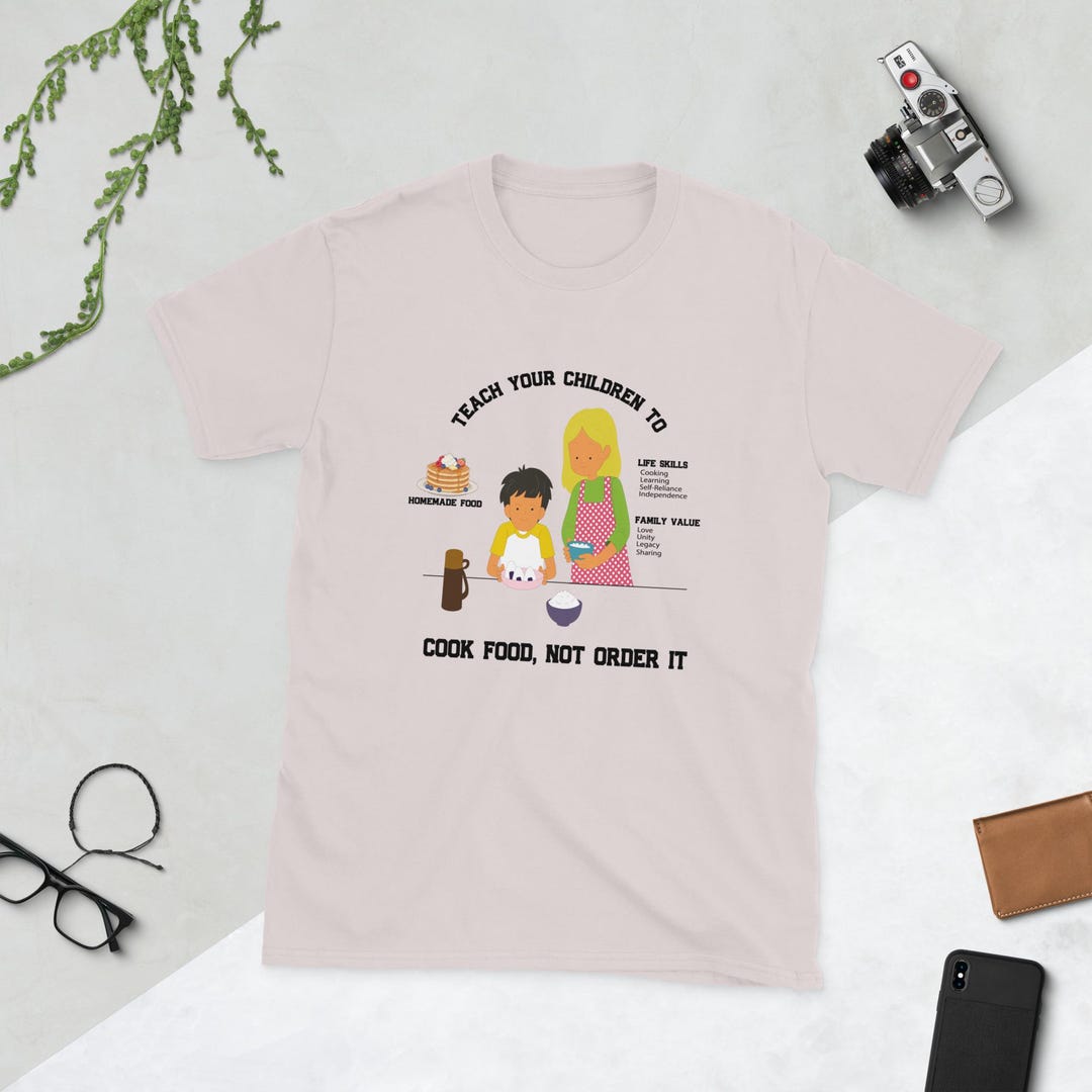 Teach Your Children to Cook Food, Not Order It Shirt, Cooking Life for ...