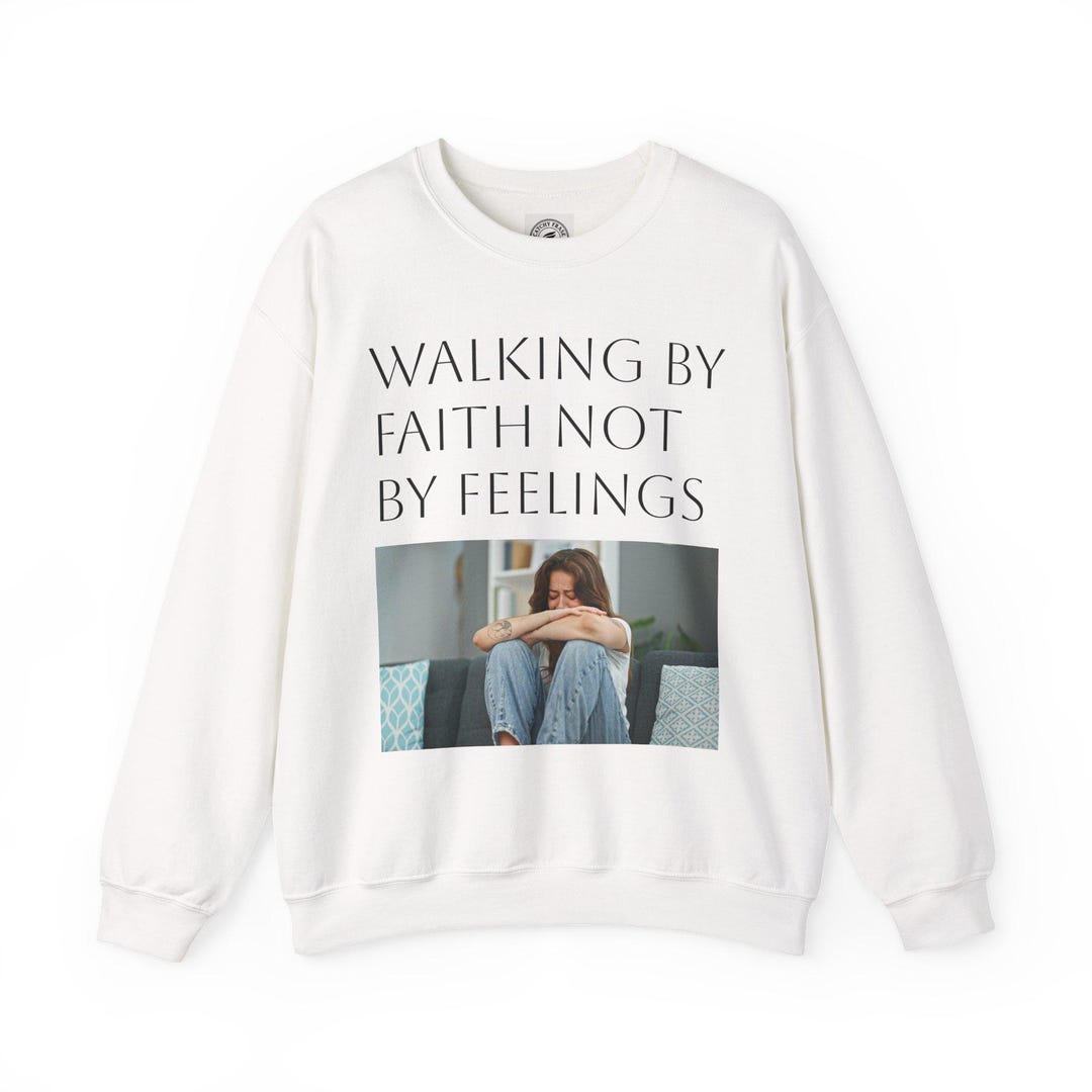 Walking by Faith Not by Feelings Crewneck Sweatshirt | Christian Faith ...