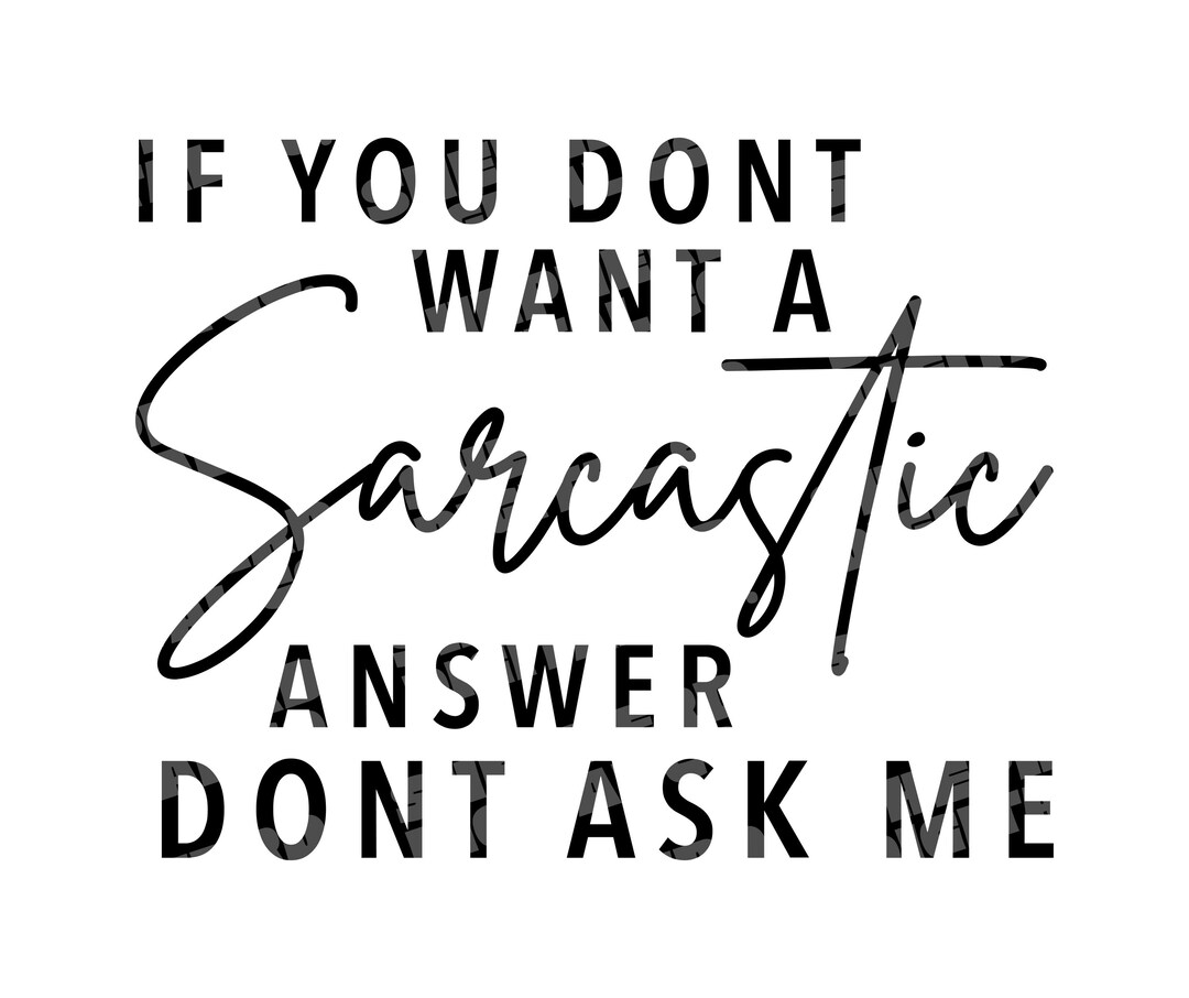 Sarcastic Answer SVG | Funny Quote SVG | If You Don’t Want a Sarcastic ...