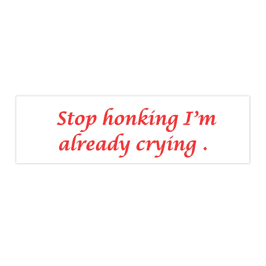 Stop Honking I'm Already Crying Bumper Sticker | Red Script, Funny Car ...