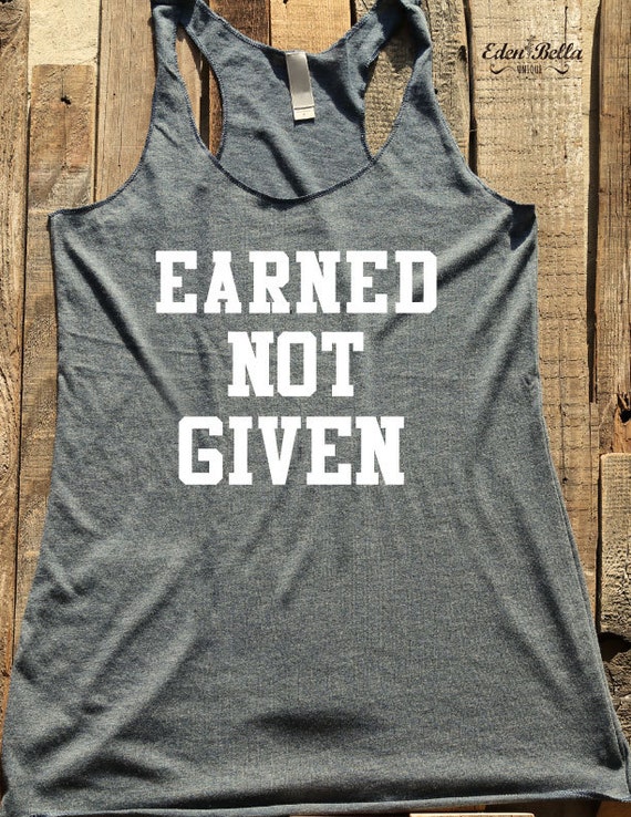 Earned Not Given workout tank top & tshirt funny birthday | Etsy