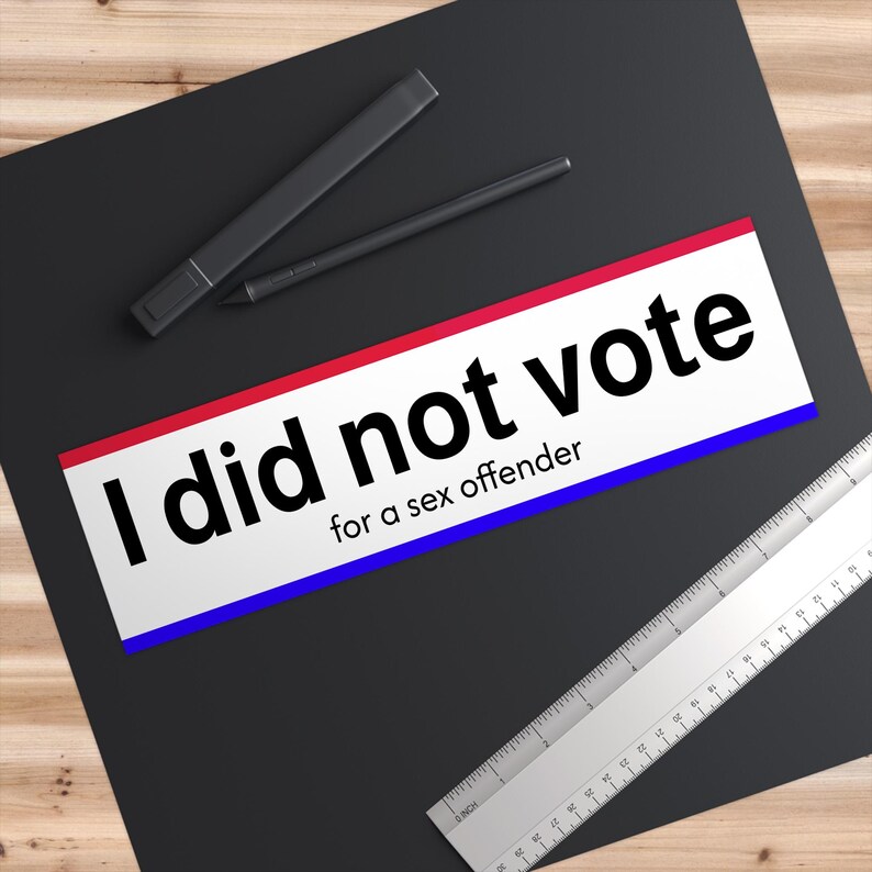 I Did Not Vote for a Sex Offender Bumper Stickers | Political Humorous ...