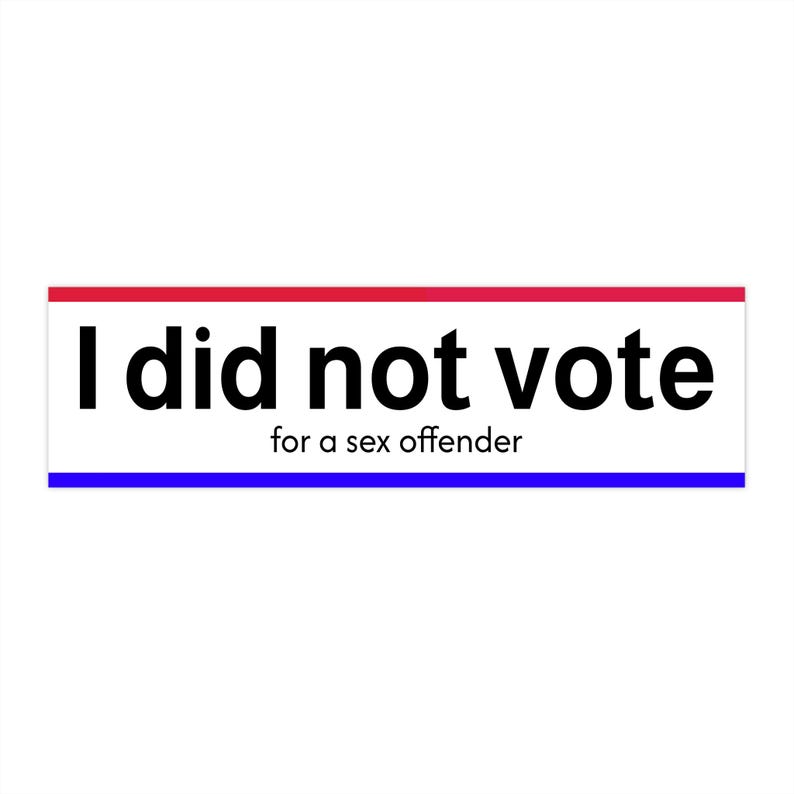 I Did Not Vote for a Sex Offender Bumper Stickers | Political Humorous ...